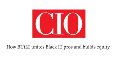 CIO Magazine Recognizes BUiLT - Blacks United in Leading Technology ...